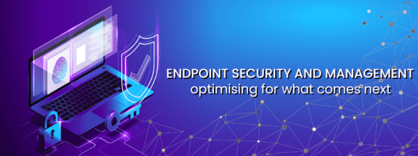 Endpoint Security and Management, with an eye toward optimising what's to come - TECHOM Systems