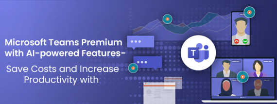 Microsoft Teams Premium: Save Costs and Increase Productivity