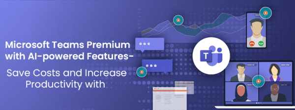 Microsoft Teams Premium: Save Costs and Increase Productivity