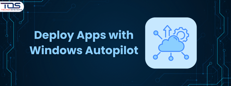 How To Deploy Apps with Windows Autopilot Quickly