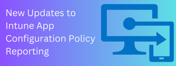Latest Updates in Intune App Configuration Policy Reporting