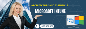Microsoft Intune Architecture & Essentials for Modern Workplaces