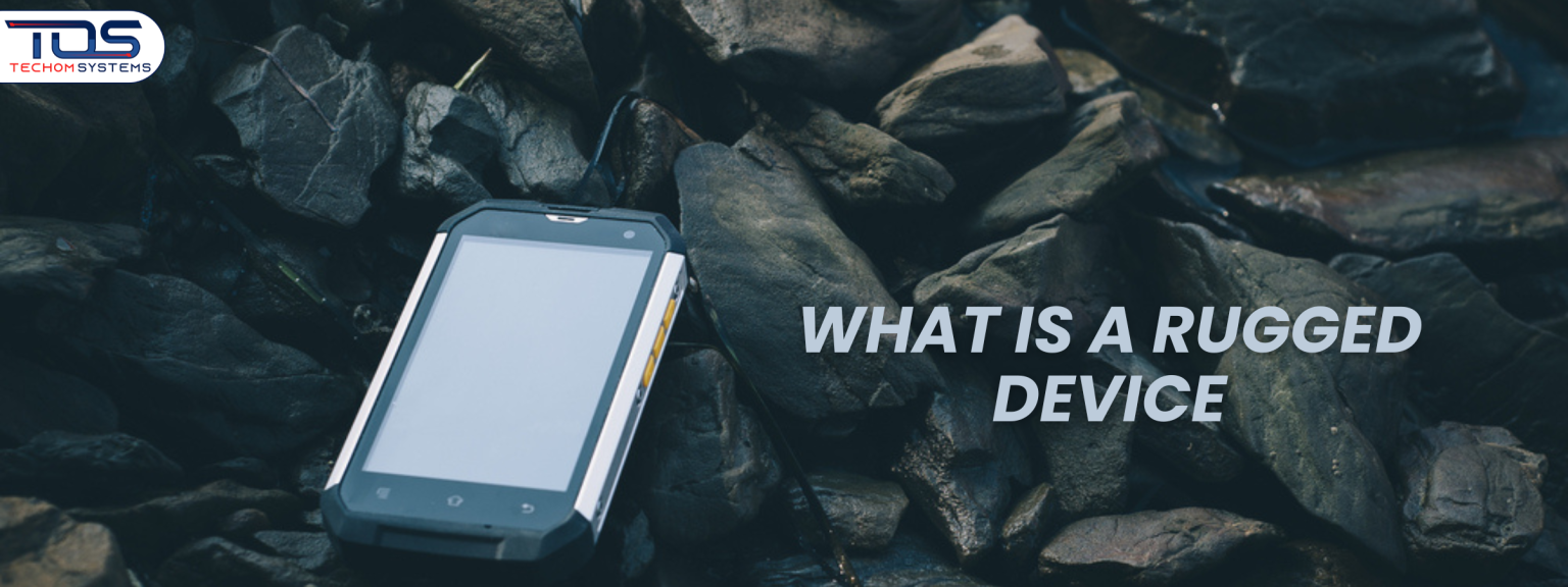 What is a Rugged Device and Why It’s Essential For Your Business