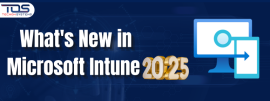 What's New in Microsoft Intune 2025 | TECHOM Systems