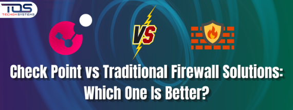 Check Point vs Traditional Firewall Solutions: Which One Is Better?
