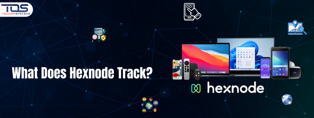 What Does Hexnode Track? Insights For Smarter MDM